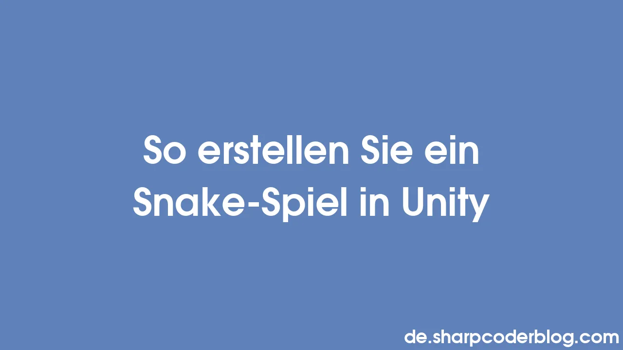 So erstellen Sie ein Snake-Spiel in Unity | Sharp Coder Blog