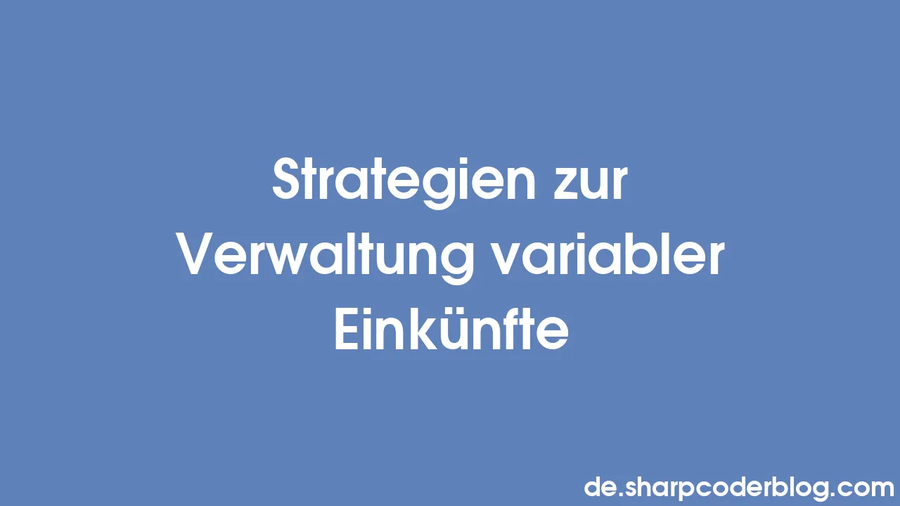 Strategien zur Verwaltung variabler Einkünfte | Sharp Coder Blog