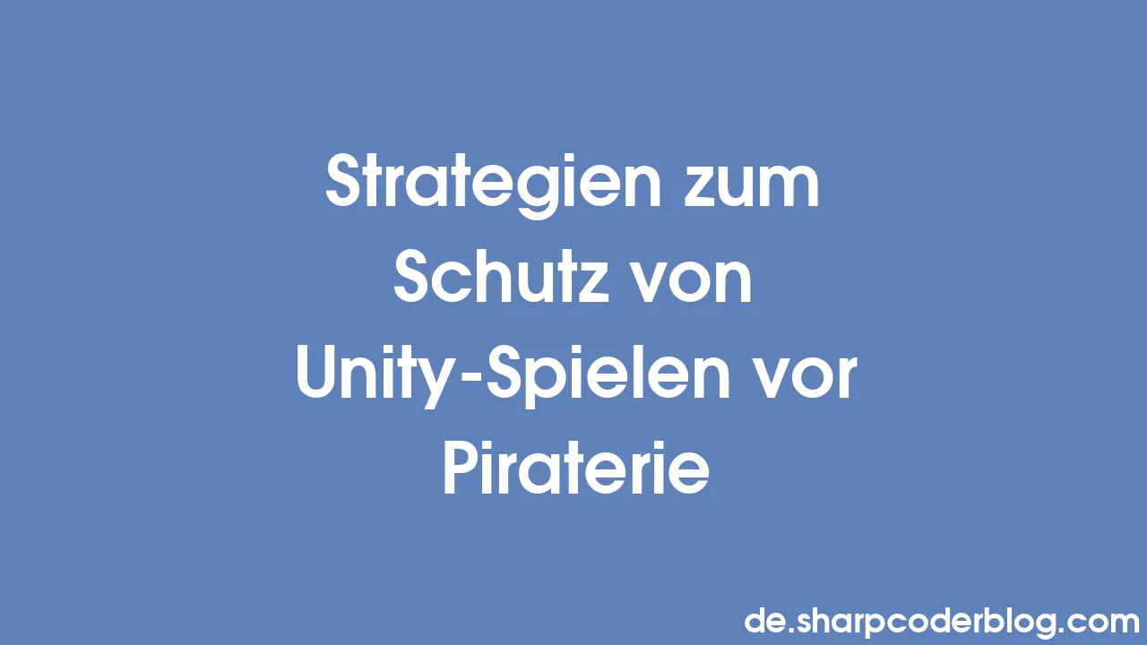 Strategien zum Schutz von Unity-Spielen vor Piraterie | Sharp Coder Blog