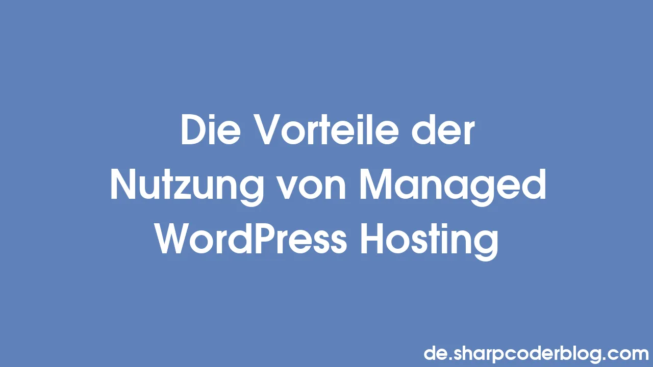 Die Vorteile der Nutzung von Managed WordPress Hosting | Sharp Coder Blog
