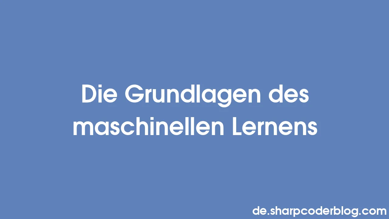 Die Grundlagen des maschinellen Lernens | Sharp Coder Blog