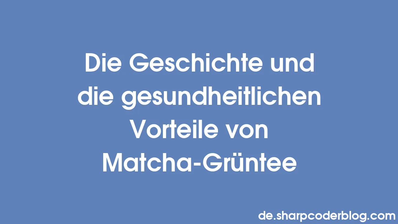Die Geschichte und die gesundheitlichen Vorteile von Matcha-Grüntee ...