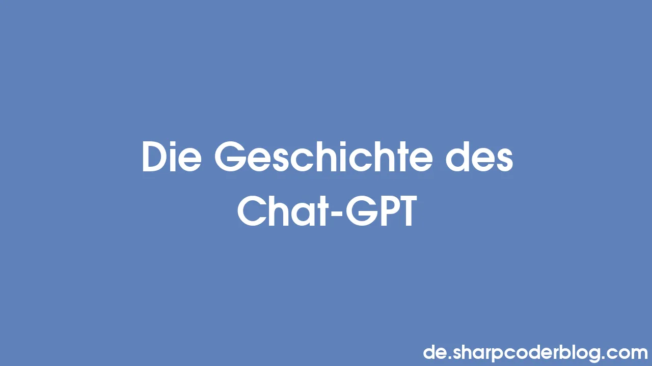Die Geschichte des Chat-GPT | Sharp Coder Blog