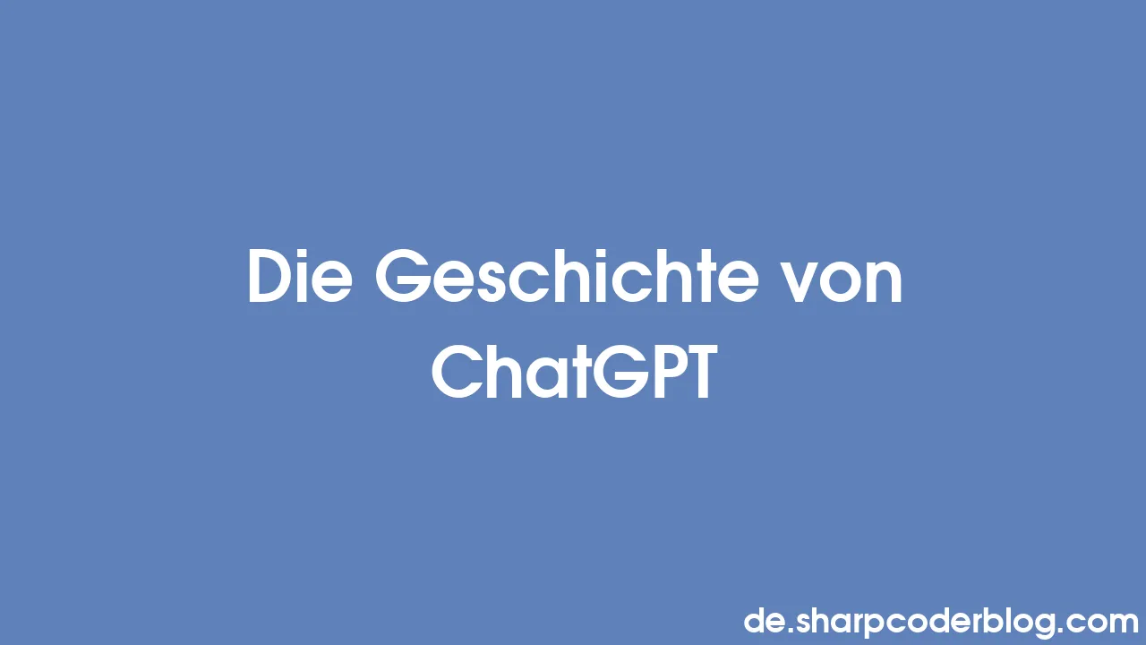 Die Geschichte von ChatGPT | Sharp Coder Blog
