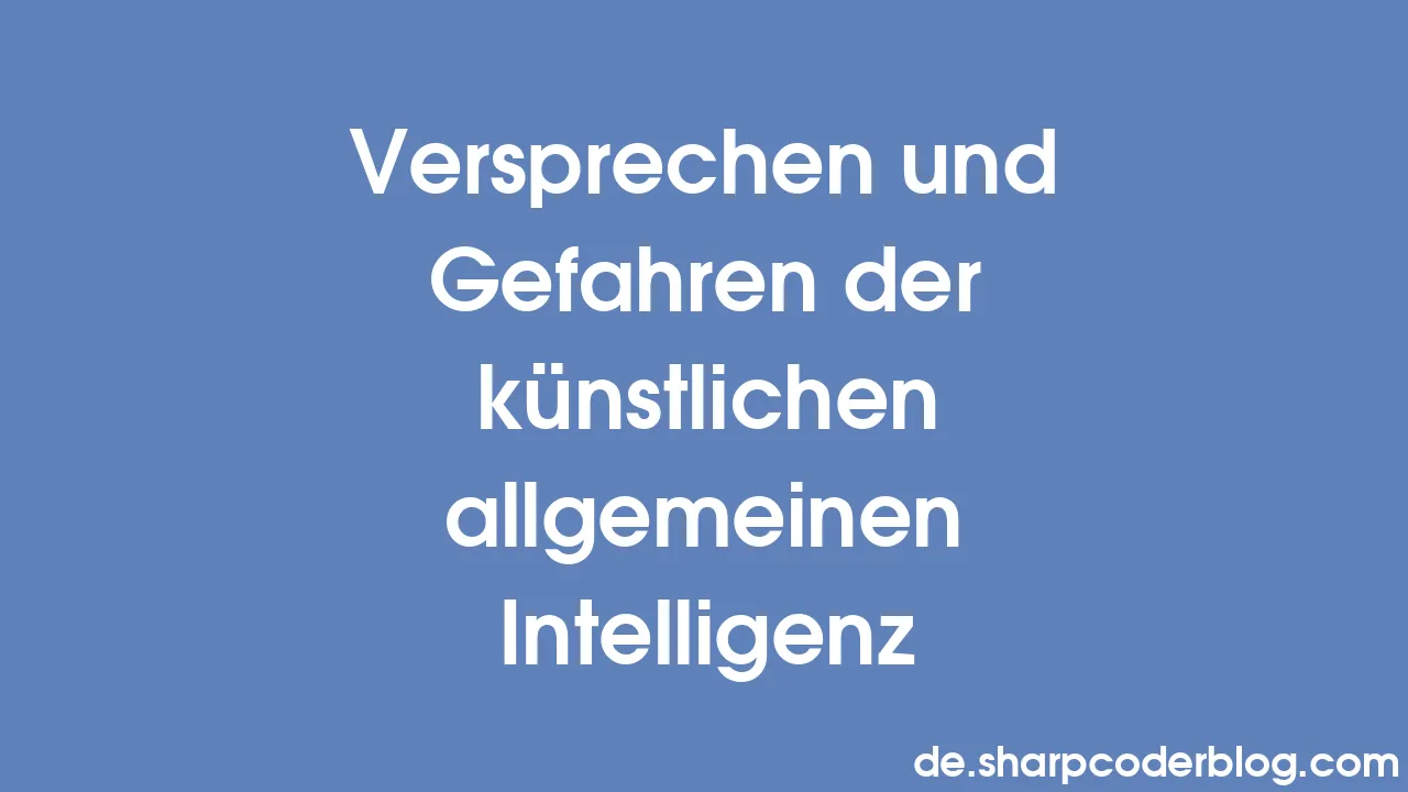 Versprechen und Gefahren der künstlichen allgemeinen Intelligenz | Sharp Coder Blog