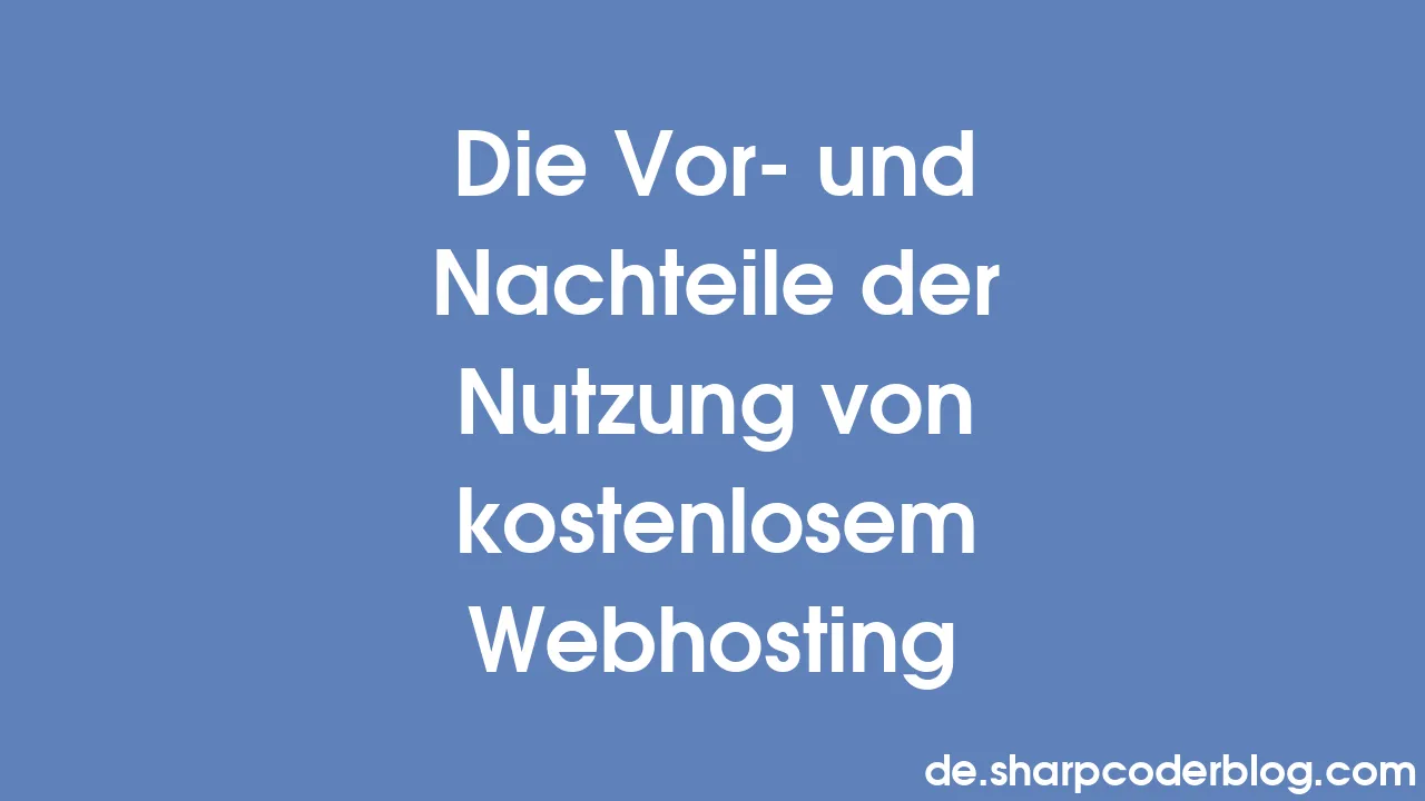 Die Vor- und Nachteile der Nutzung von kostenlosem Webhosting | Sharp Coder Blog