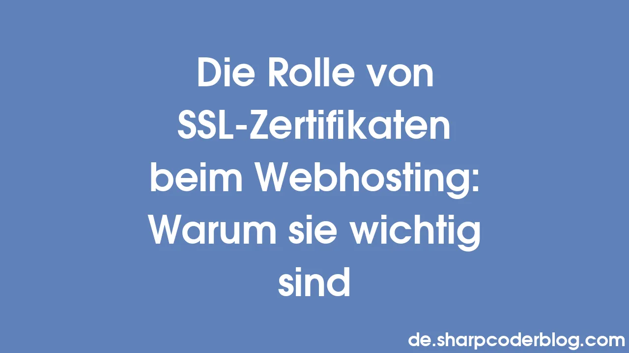 Die Rolle von SSL-Zertifikaten beim Webhosting: Warum sie wichtig sind | Sharp Coder Blog