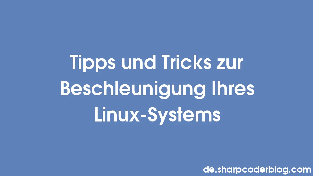 Tipps und Tricks zur Beschleunigung Ihres Linux-Systems | Sharp Coder Blog