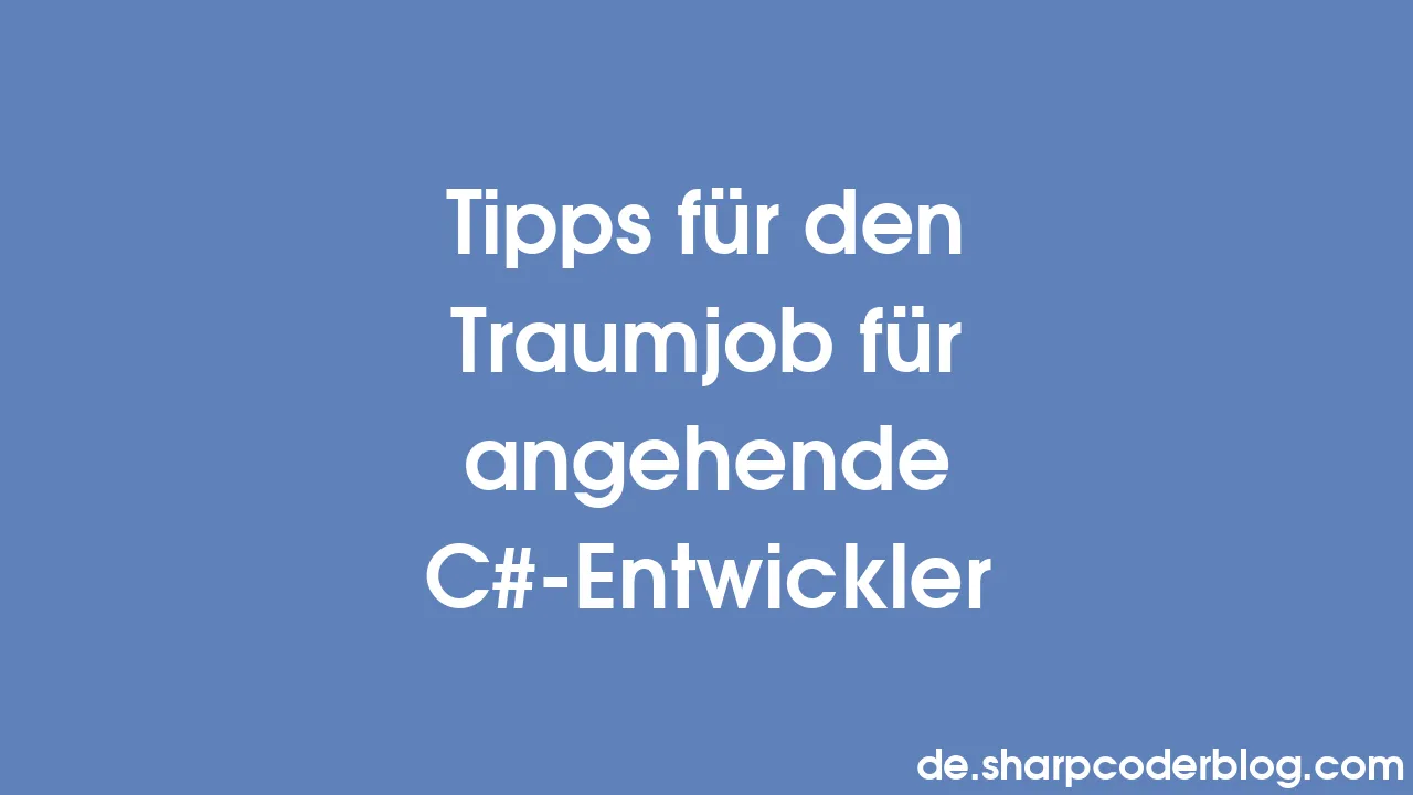 Tipps für den Traumjob für angehende C#-Entwickler | Sharp Coder Blog