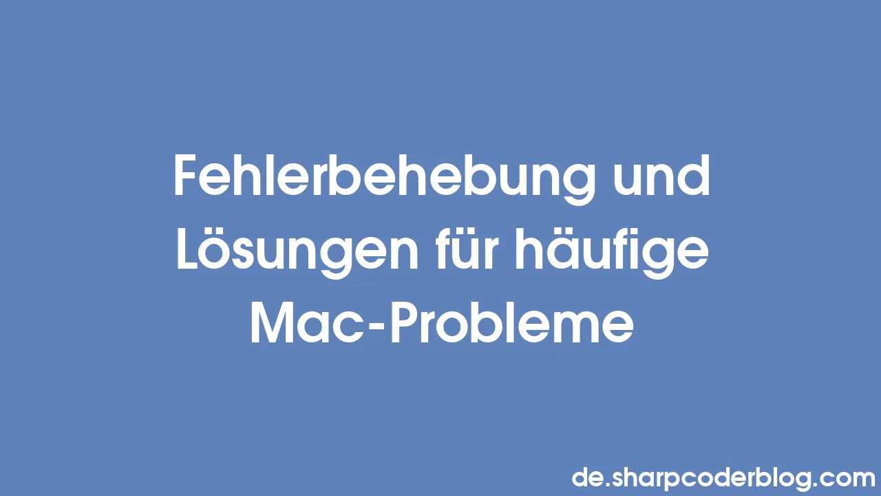 Fehlerbehebung und Lösungen für häufige Mac-Probleme | Sharp Coder Blog