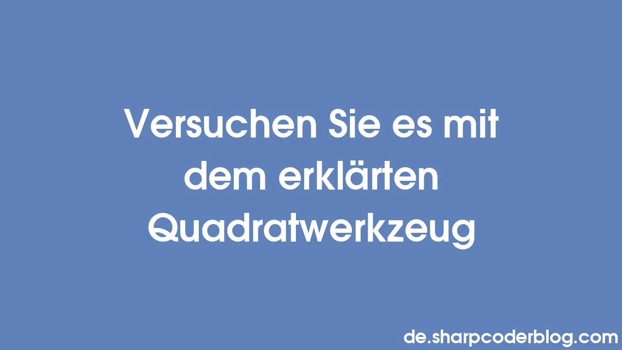 Versuchen Sie es mit dem erklärten Quadratwerkzeug | Sharp Coder Blog