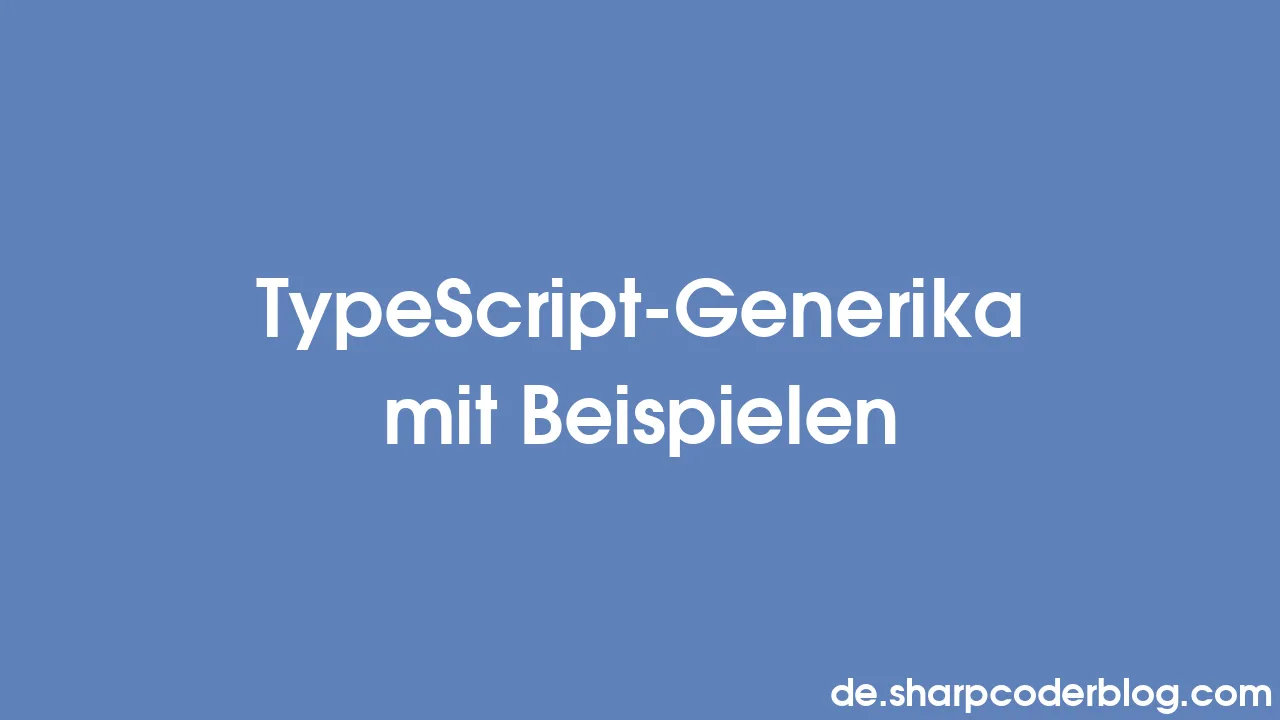 TypeScript-Generika mit Beispielen | Sharp Coder Blog TypeScript-Generika mit Beispielen | Sharp Coder Blog
