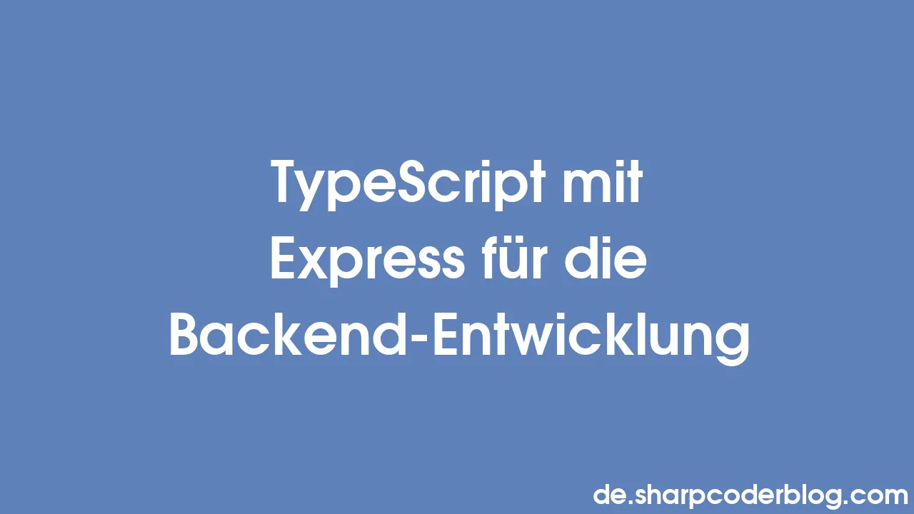 TypeScript mit Express für die Backend-Entwicklung | Sharp Coder Blog