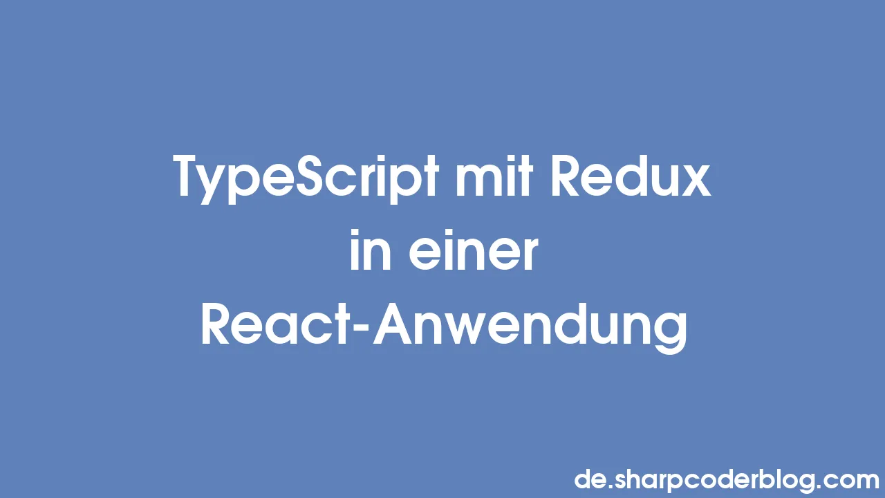 Typescript Mit Redux In Einer React Anwendung Sharp Coder Blog