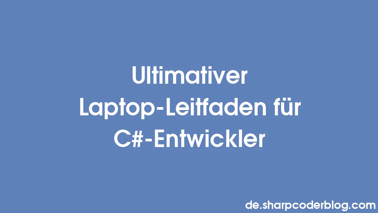 Ultimativer Laptop-Leitfaden für C#-Entwickler | Sharp Coder Blog