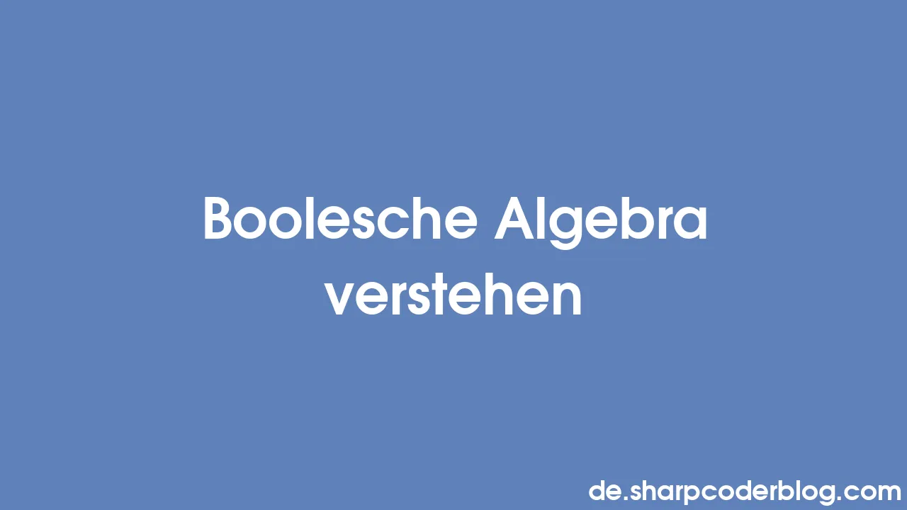 Boolesche Algebra verstehen | Sharp Coder Blog Boolesche Algebra verstehen | Sharp Coder Blog