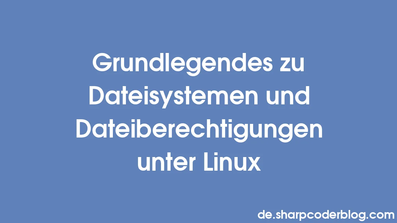 Grundlegendes zu Dateisystemen und Dateiberechtigungen unter Linux | Sharp Coder Blog