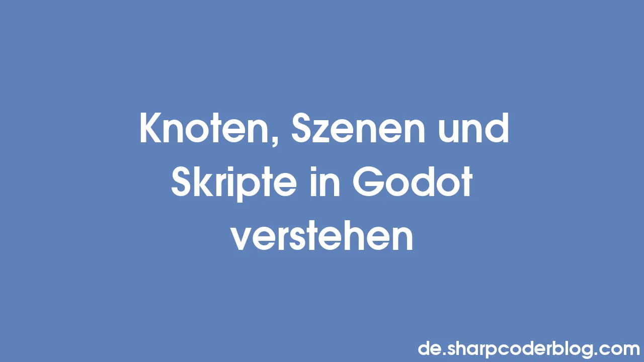 Knoten, Szenen und Skripte in Godot verstehen | Sharp Coder Blog