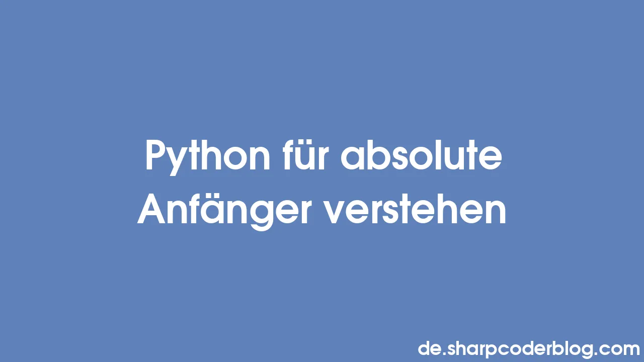 Python Für Absolute Anfänger Verstehen Sharp Coder Blog