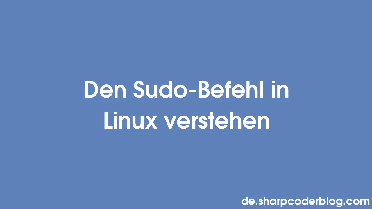 Den Sudo-Befehl in Linux verstehen | Sharp Coder Blog