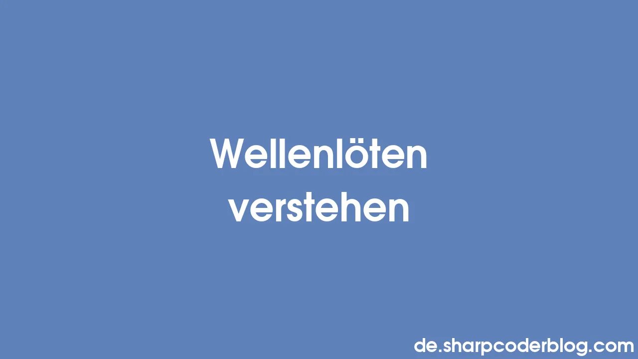 Wellenlöten verstehen | Sharp Coder Blog