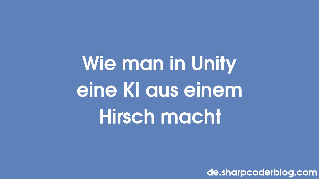 Wie Man In Unity Eine Ki Aus Einem Hirsch Macht Sharp Coder Blog 6038