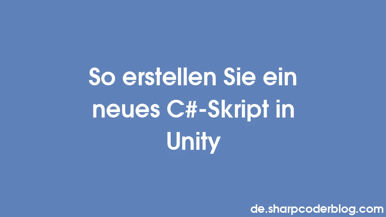 So Erstellen Sie Ein Neues C Skript In Unity Sharp Coder Blog 4795