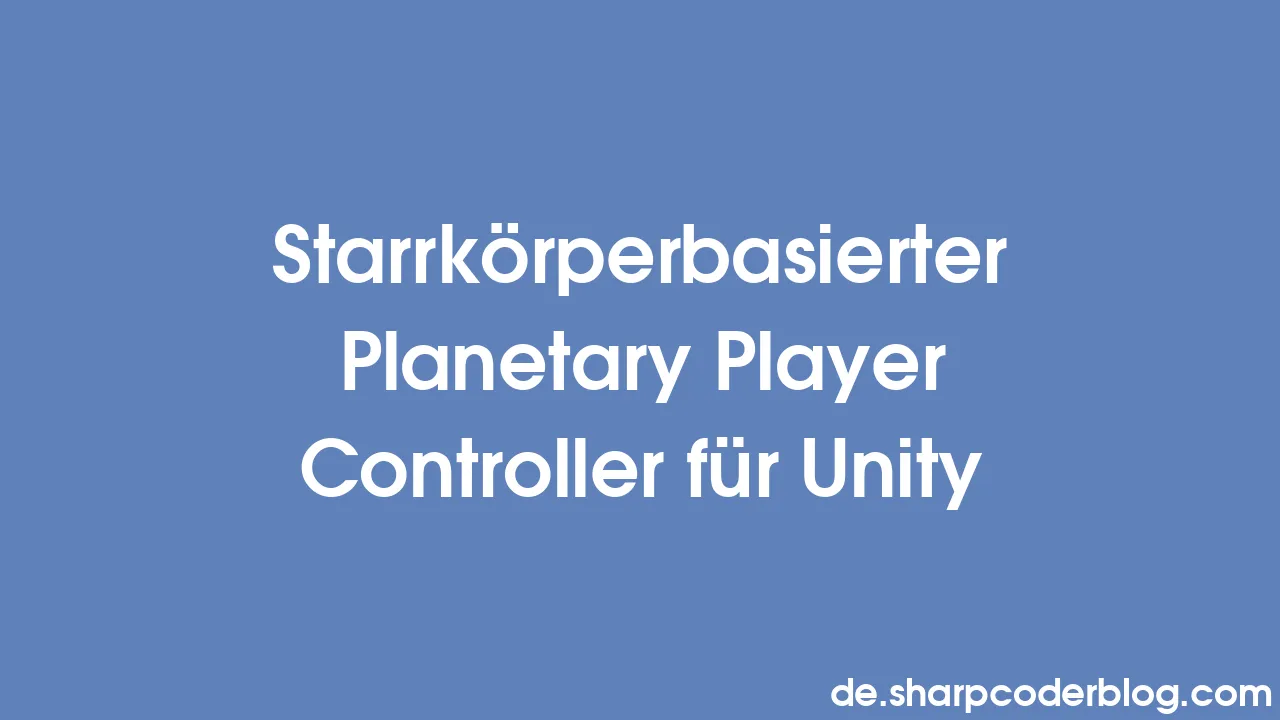Starrkörperbasierter Planetary Player Controller Für Unity Sharp Coder Blog