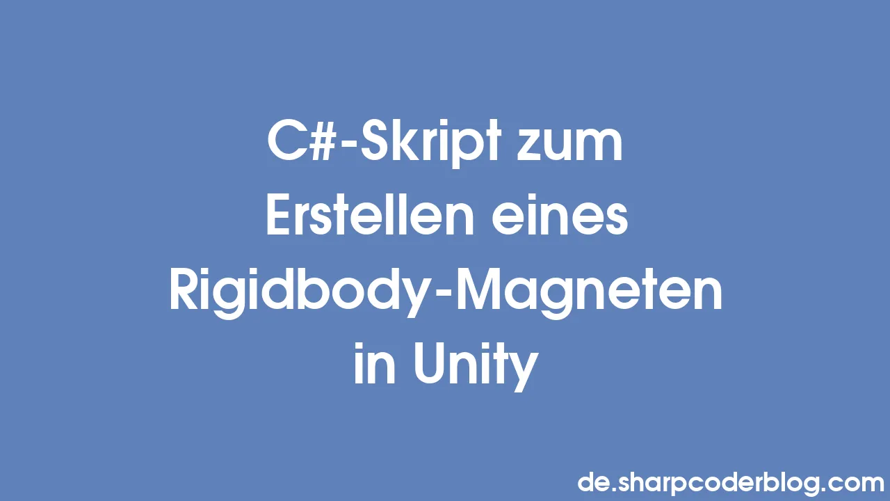 C Skript Zum Erstellen Eines Rigidbody Magneten In Unity Sharp Coder Blog