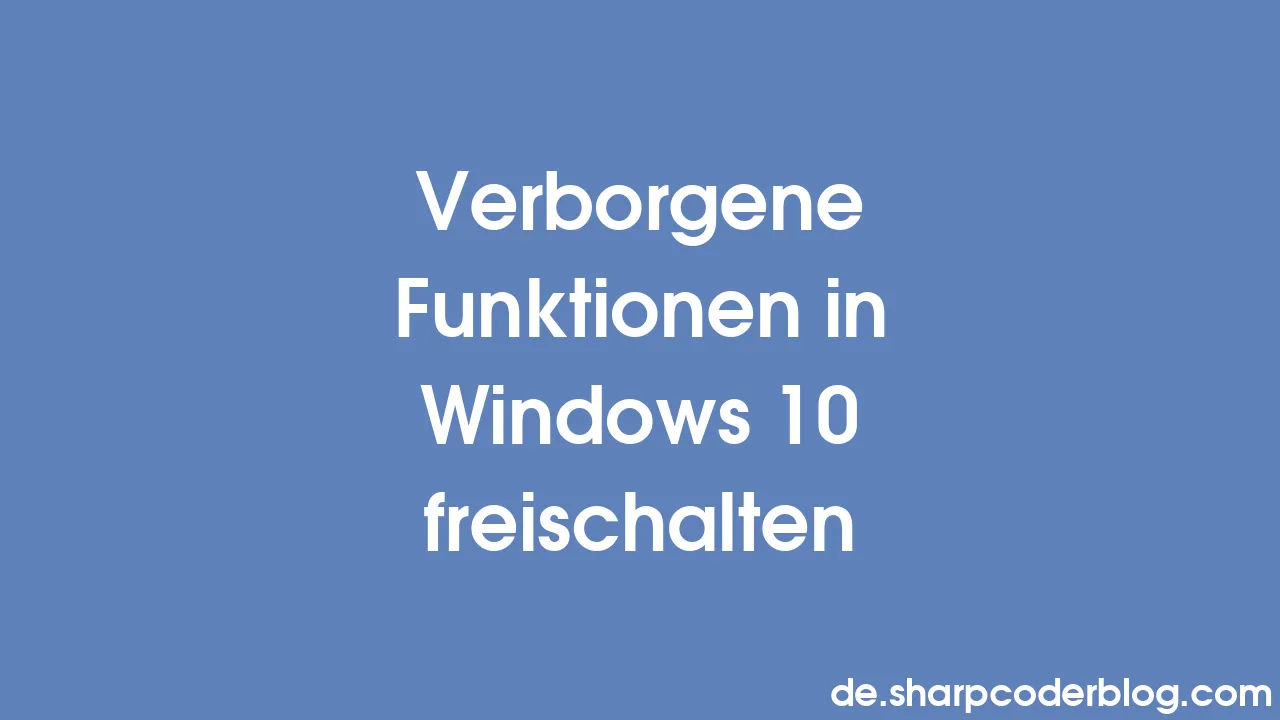 Verborgene Funktionen In Windows 10 Freischalten Sharp Coder Blog 