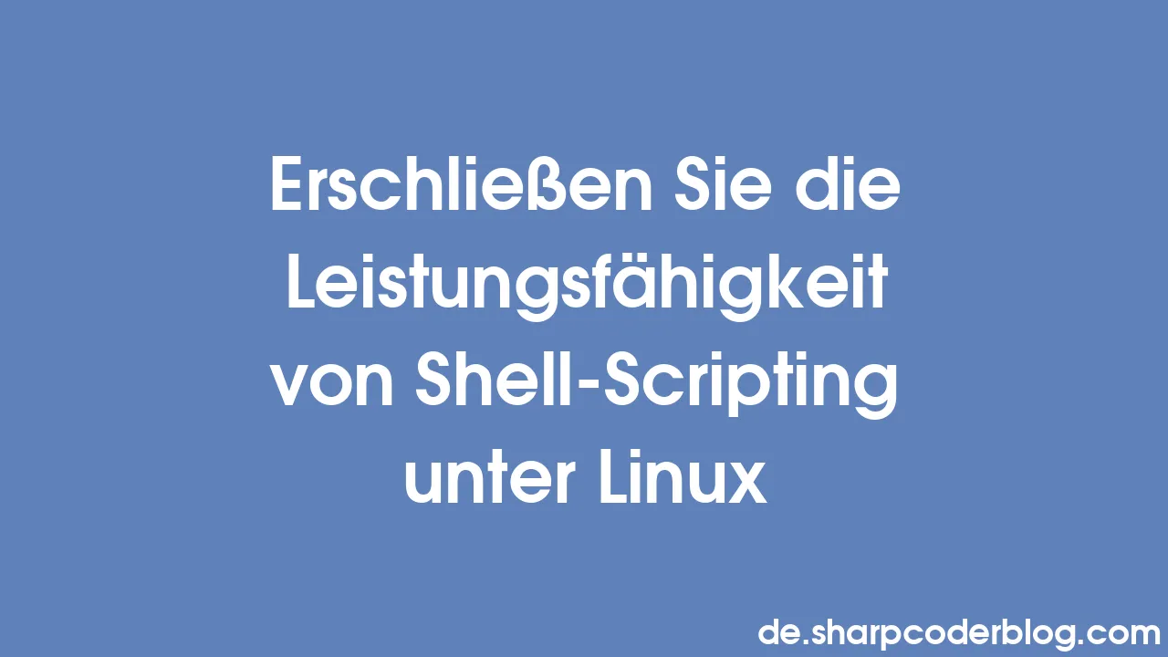 Erschließen Sie die Leistungsfähigkeit von Shell-Scripting unter Linux ... Erschließen Sie die Leistungsfähigkeit von Shell-Scripting unter Linux ...