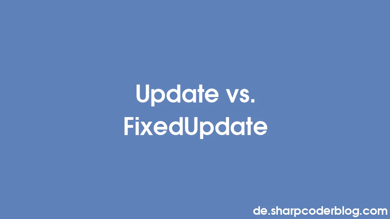 Update vs. FixedUpdate | Sharp Coder Blog