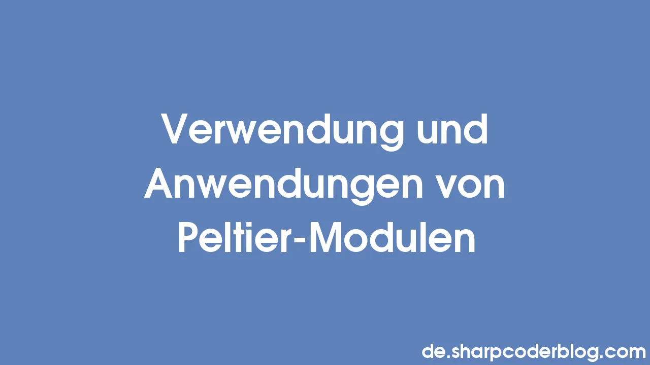 Verwendung und Anwendungen von Peltier-Modulen | Sharp Coder Blog