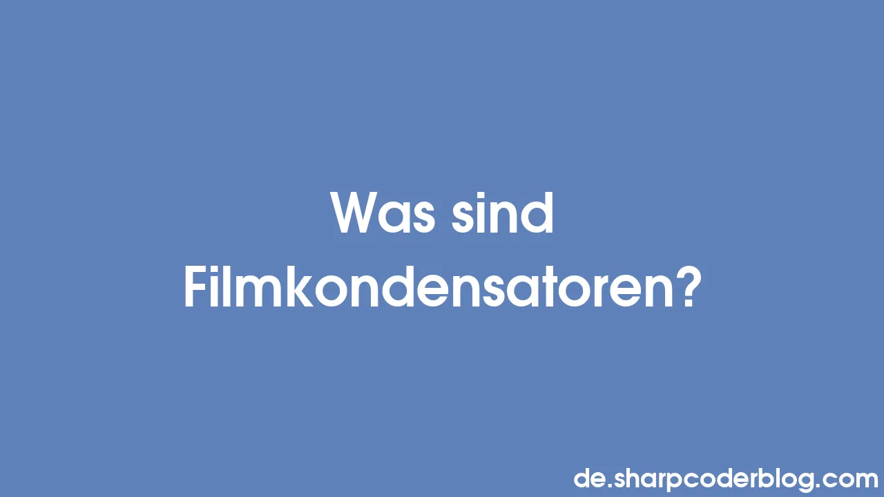 Was sind Filmkondensatoren? | Sharp Coder Blog