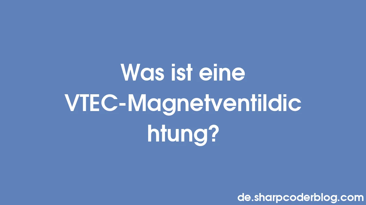 Was ist eine VTEC-Magnetventildichtung? | Sharp Coder Blog