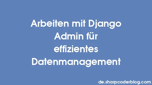 Arbeiten mit Django Admin für effizientes Datenmanagement - Thumbnail